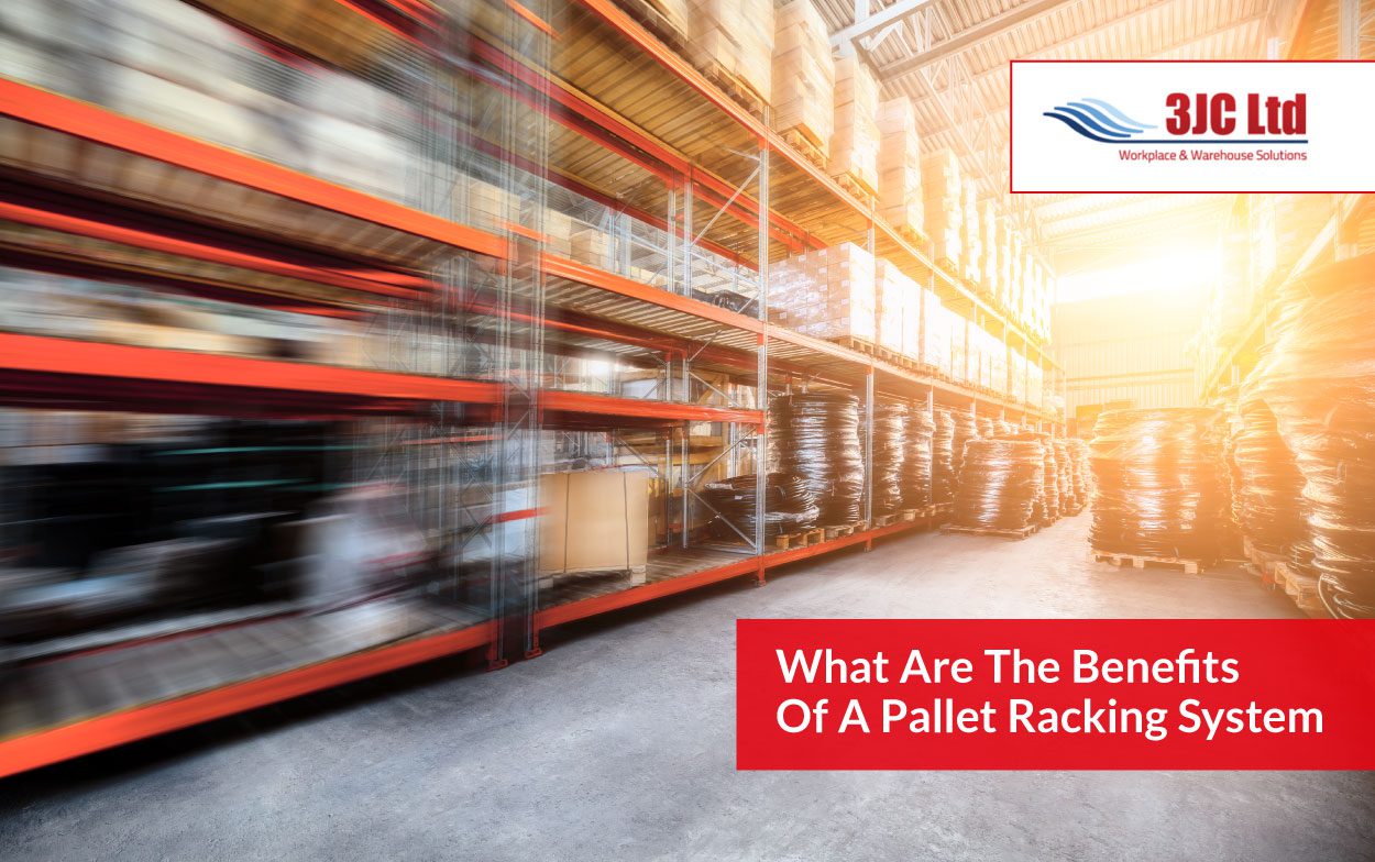 What Are The Benefits Of A Pallet Racking System - 3JC
